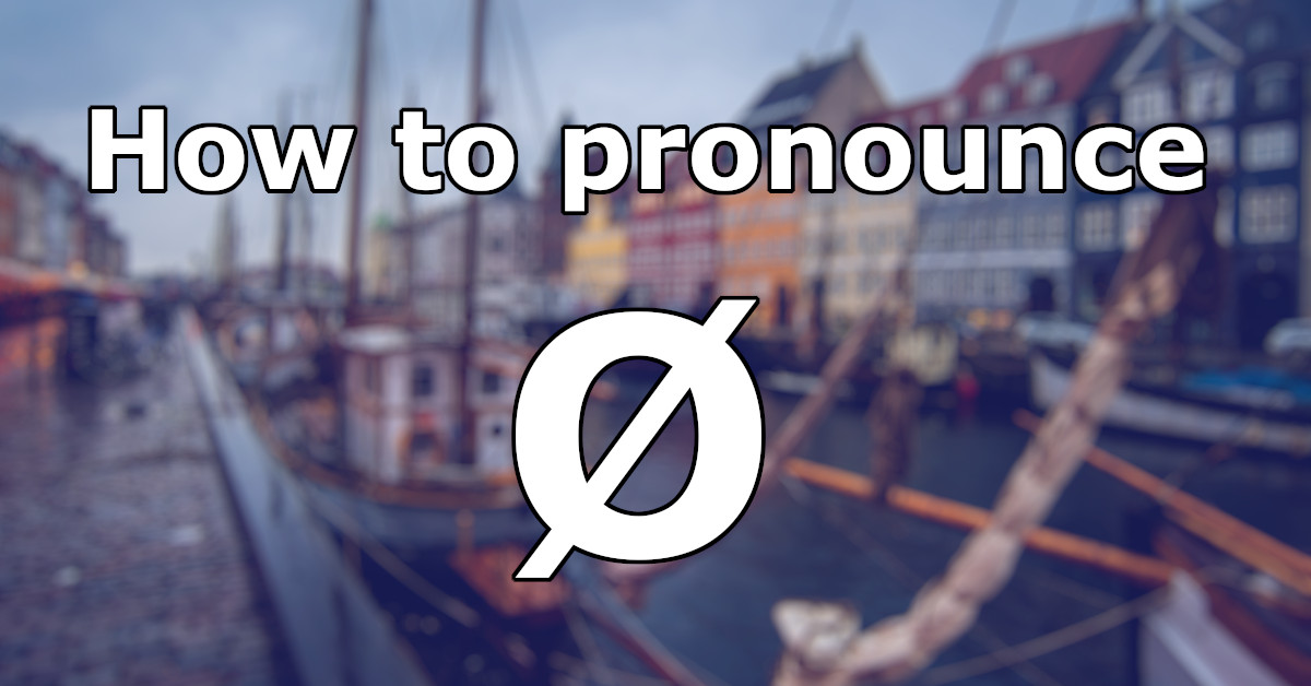 How to pronounce Ø in Danish - Rogue Tongue